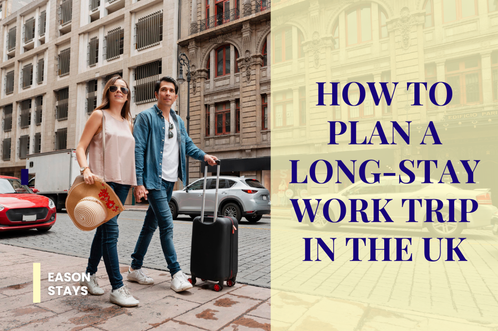 How to Plan a Long-Stay Work Trip in the UK | Eason Stays